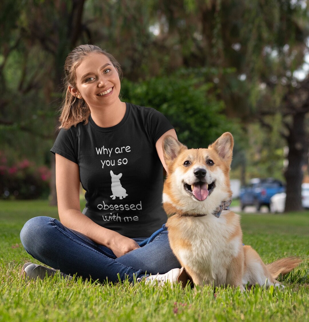 Why Are You so Obsessed With Me, Corgie Tshirt, Dog Lovers, Dog Gifts ...