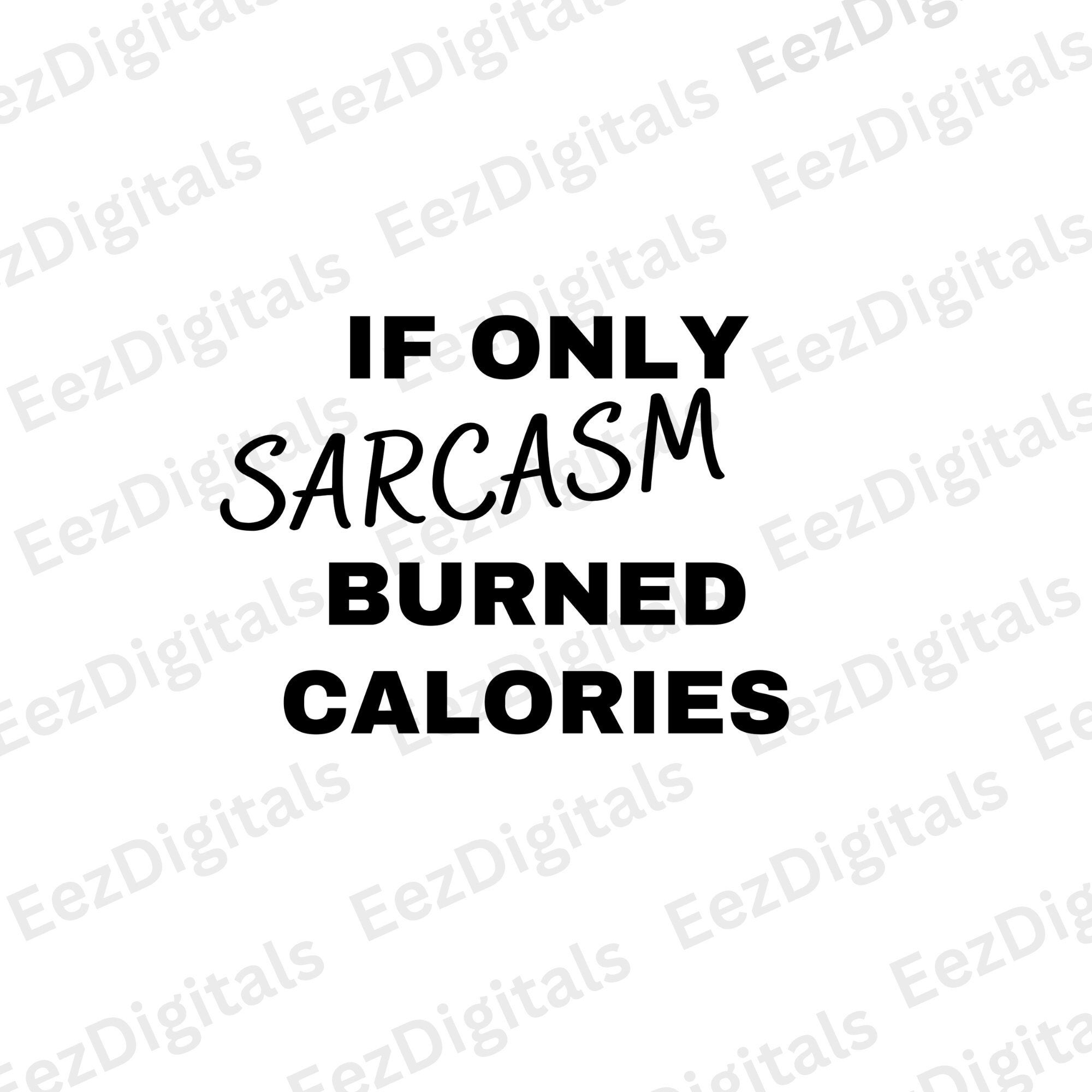 If Only Sarcasm Burned Calories SVG, Png, Eps, Dxf, JPG Digital Cut ...