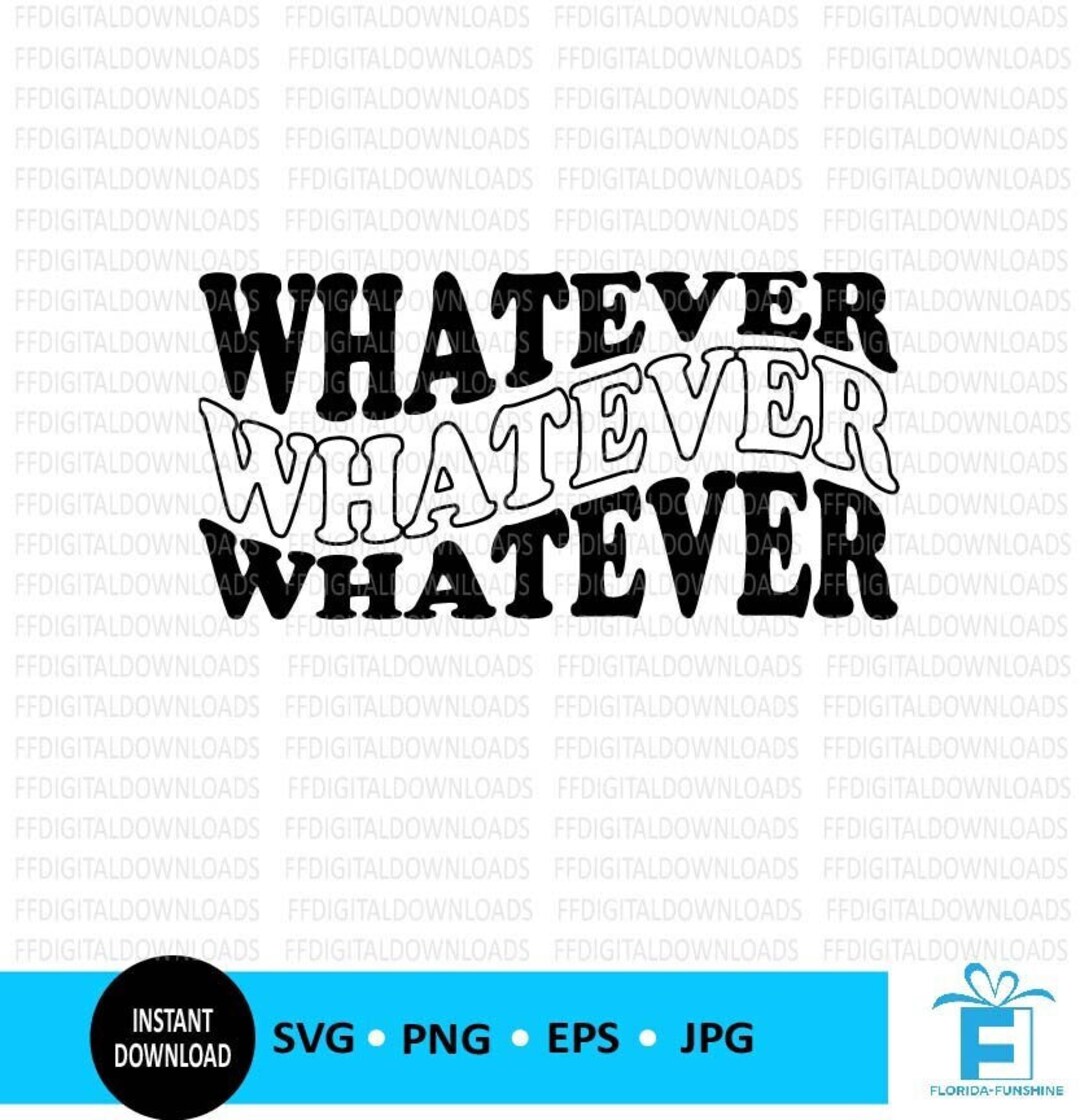 Whatever SVG Whatever Whatever PNG Whatever Shirt SVG Jpg - Etsy