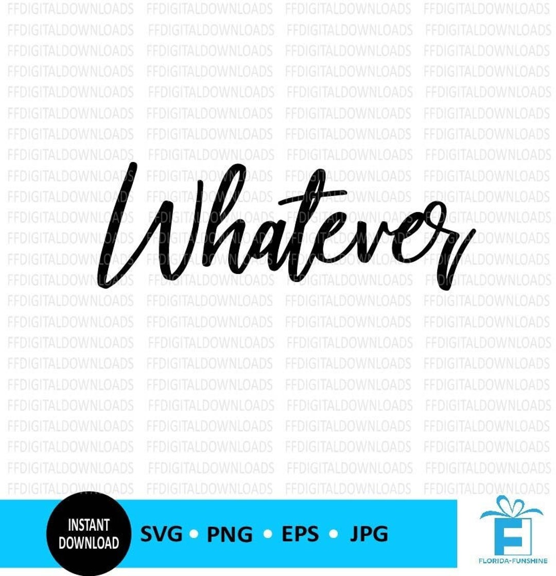 Whatever SVG, Whatever Design, Whatever PNG, Whatever Shirt SVG, Jpg ...