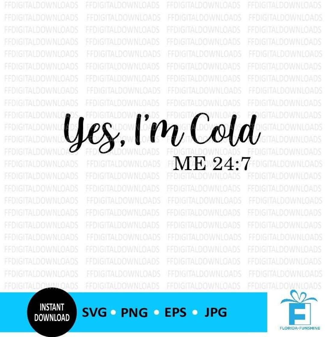 Yes I'm Cold SVG, Shirt SVG, Yes I'm Cold PNG, Jpg, It's Cold Shirt ...
