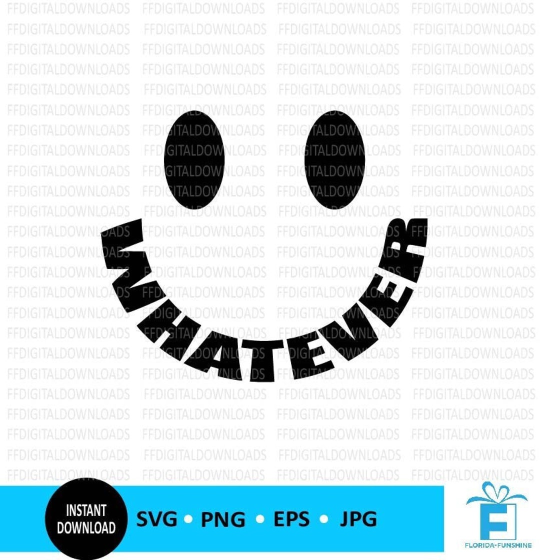 Whatever SVG, Whatever Design, Whatever Smiley Face, Whatever Shirt SVG ...