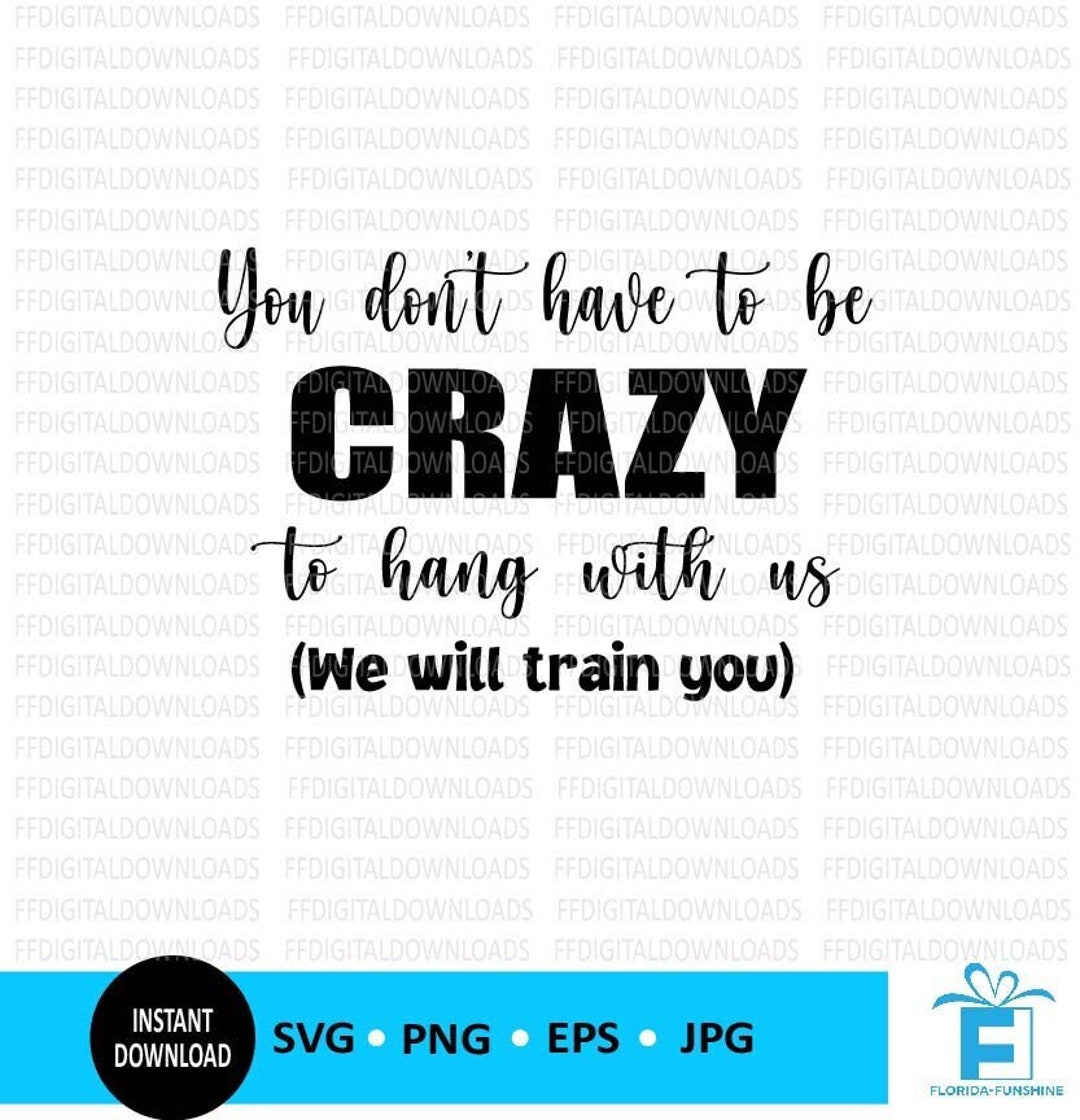 You Don't Have to Be Crazy SVG, Crazy SVG, Girls Trip SVG, Friends ...