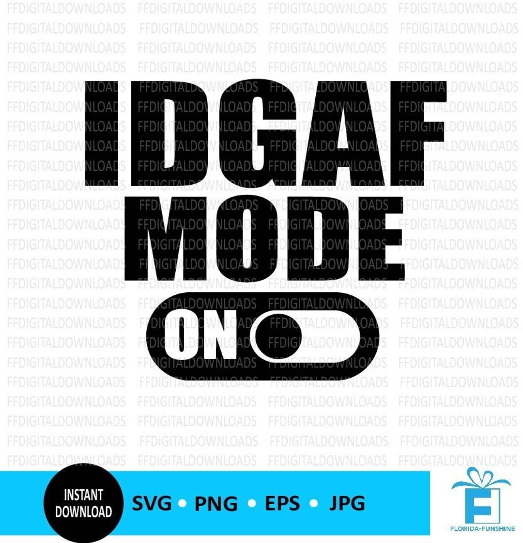 IDGAF Mode Svg, IDGAF Svg, Funny Svg, Funny IDGAF Design for Shirt, Mug ...
