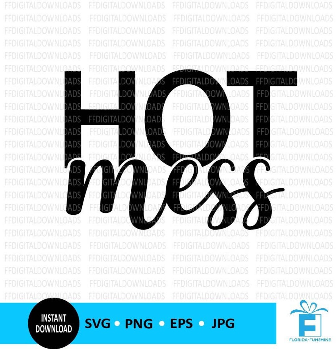 Hot Mess SVG, Hot Mess PNG, Hot Mess Shirt SVG, Hot Mess, Jpg, Hot Mess ...