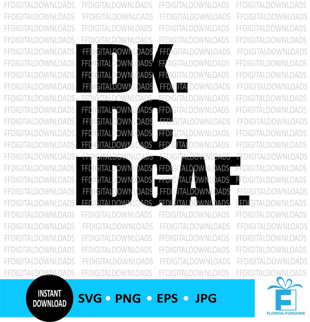 IDK, IDC, IDGAF Svg, I Don't Know, I Don't Care, I Don't Give Af Svg ...