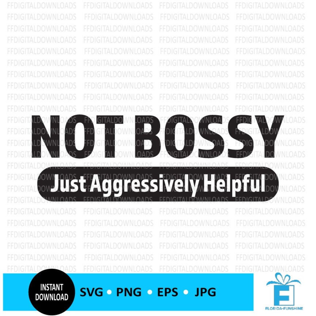 Not Bossy Just Aggressively Helpful Svg, Png, Funny Svg, Sarcastic Svg ...