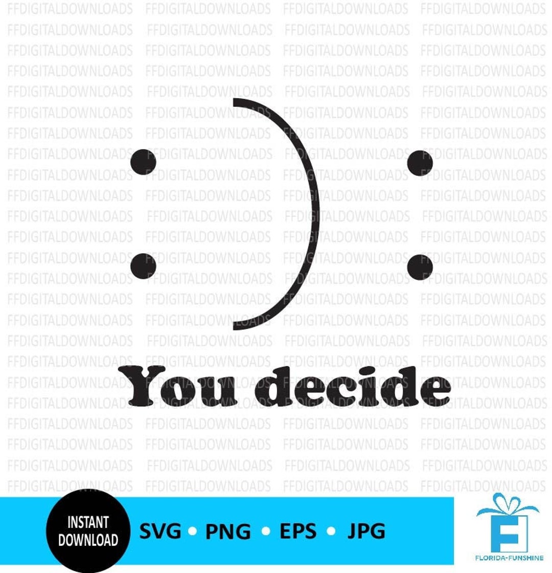 You Decide Svg, Smiley and Frown Svg, Humor Svg, Funny Svg, File Cricut ...