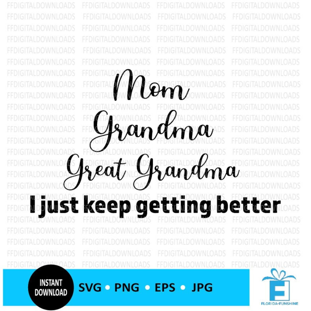 Mom Grandma Great Grandma I Just Keep Getting Better SVG, Mom Grandma ...
