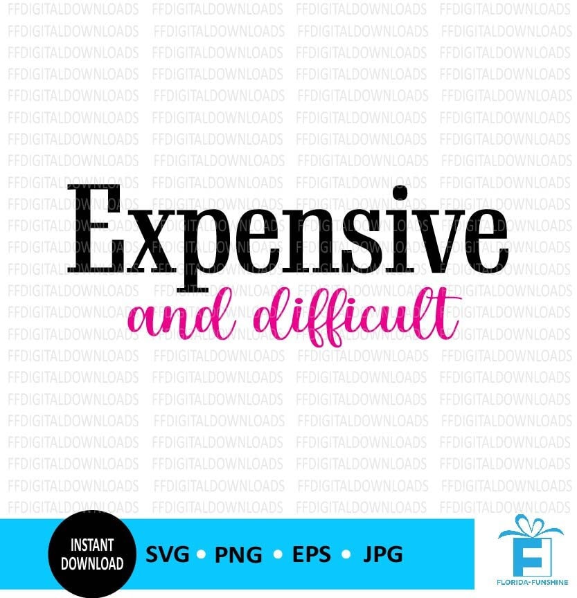 Expensive and Difficult Svg Expensive and Difficult Png - Etsy