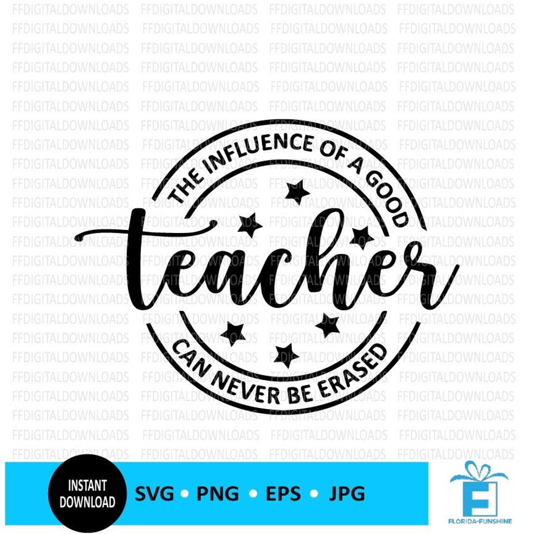 The Influence of a Good Teacher Can Never Be Erased SVG, Teacher Svg ...