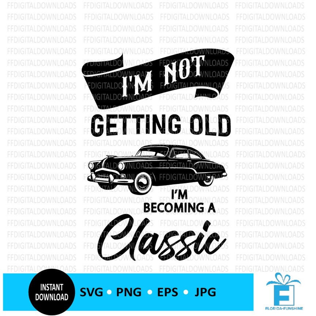 I'm Not Getting Old I'm Becoming A Classic SVG, Birthday SVG, Old Man ...