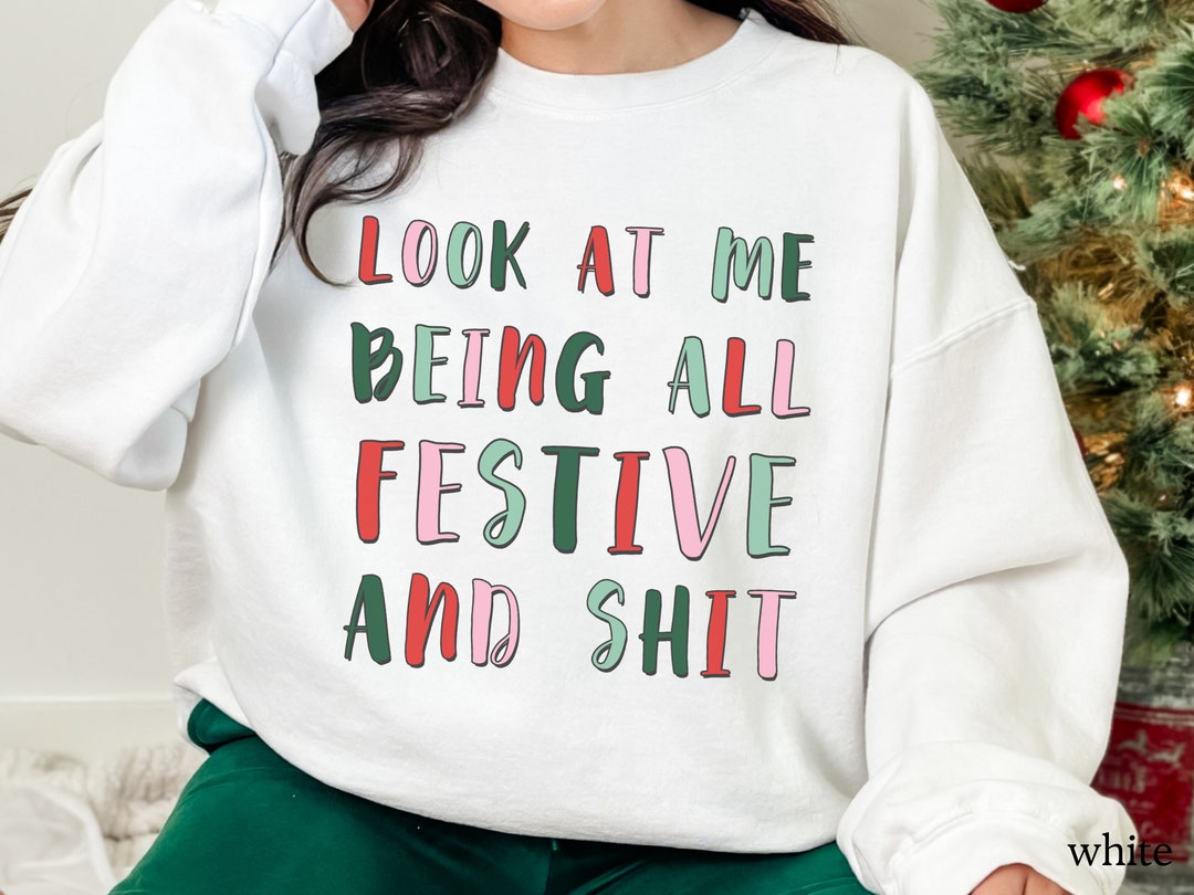 Look at Me Being All Festive and Shit Sweatshirt Retro Festive AF ...