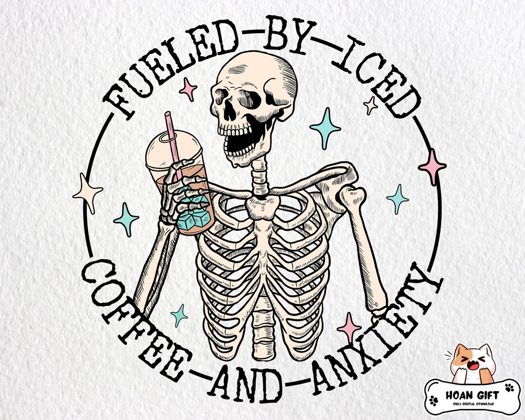 Fueled by Iced Coffee and Anxiety Png, Funny Skeleton Drinking Coffee ...