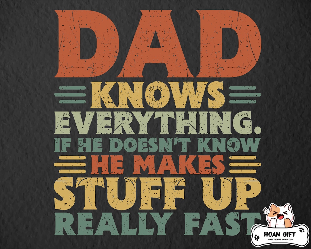 Dad Knows Everything If He Doesn't Know, He Makes Stuff up Png, Father ...