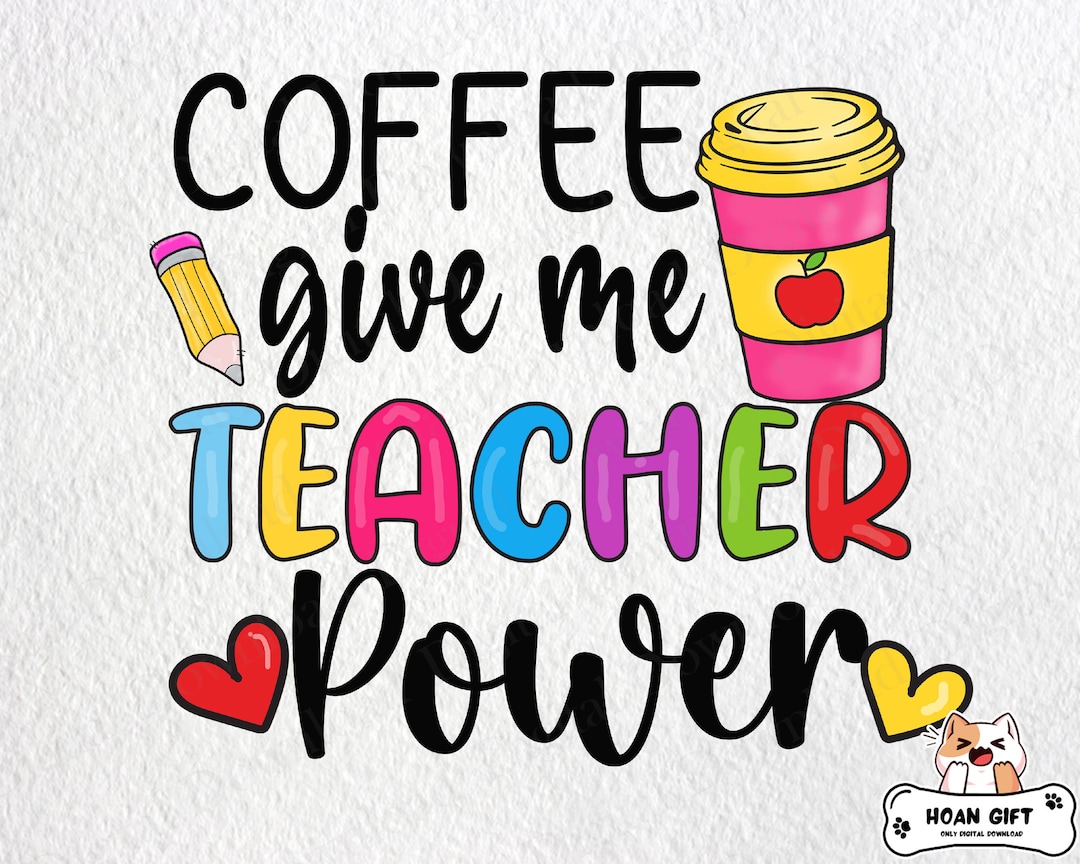 Coffee Give Me Teacher Power Png, Coffee Love Png, Teacher's Day Png ...