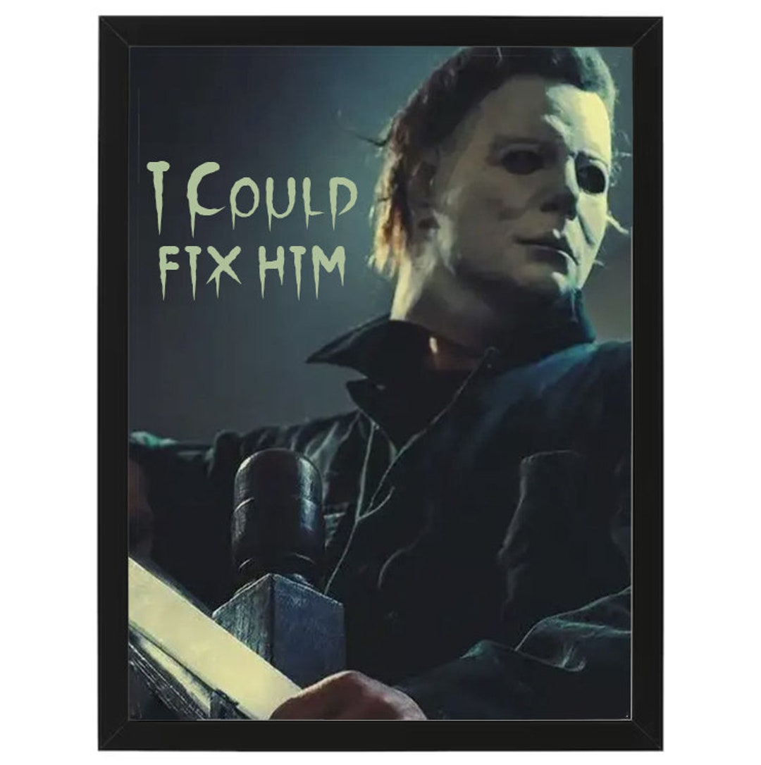 Michael Myers I Could Fix Him Horror Movie Character Halloween Creepy ...