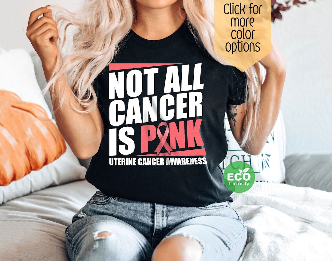 Not All Cancer is Pink Uterine Cancer T Shirt, Uterine Cancer Awareness ...