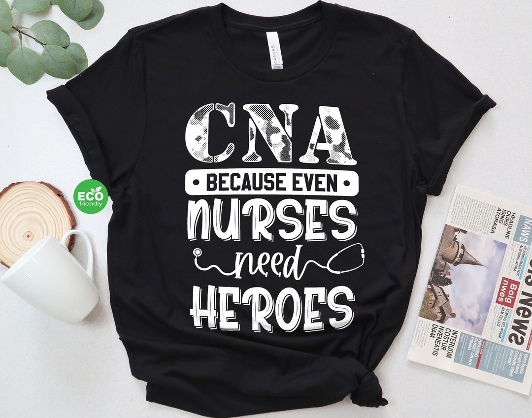 CNA Because Even Nurses Need Heroes Shirt, Cute Nurse Shirt, Nurse ...