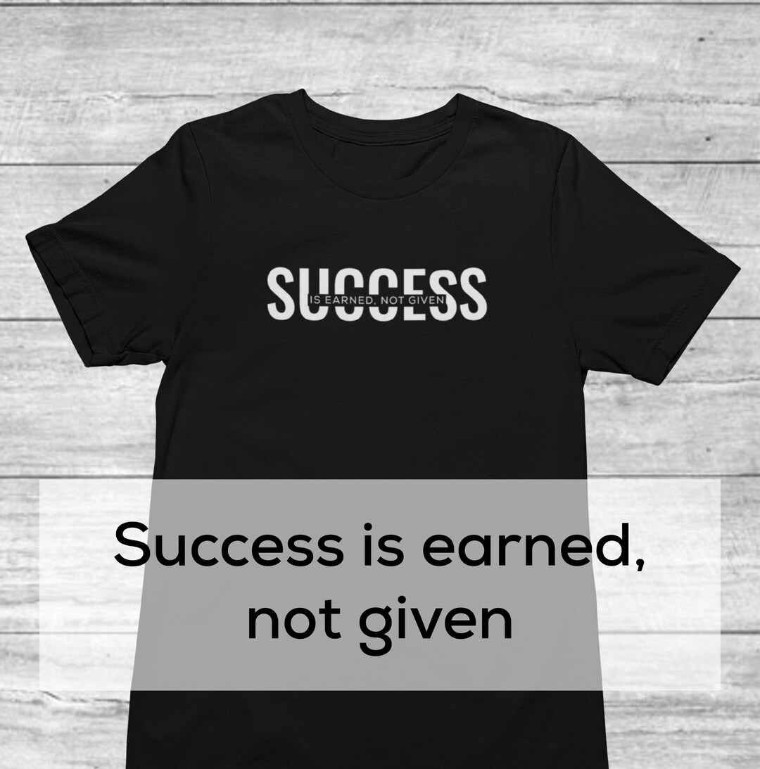 Success is Earned, Not Given Shirt | Earned, Not Given Inspirational Shirt | Workout Shirt ...