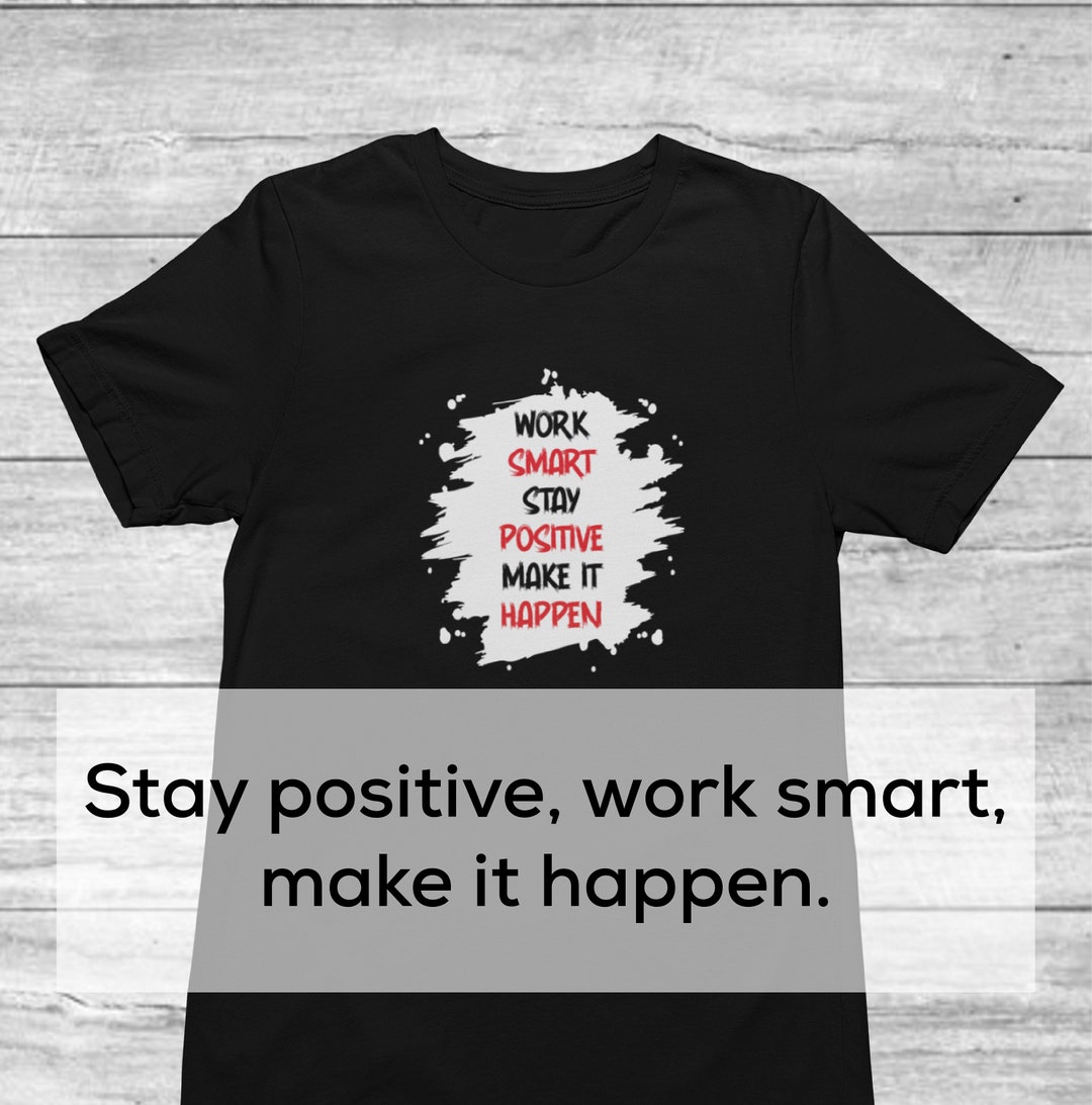 Stay Positive, Work Smart, Make It Happen Shirt | Motivational Shirt ...