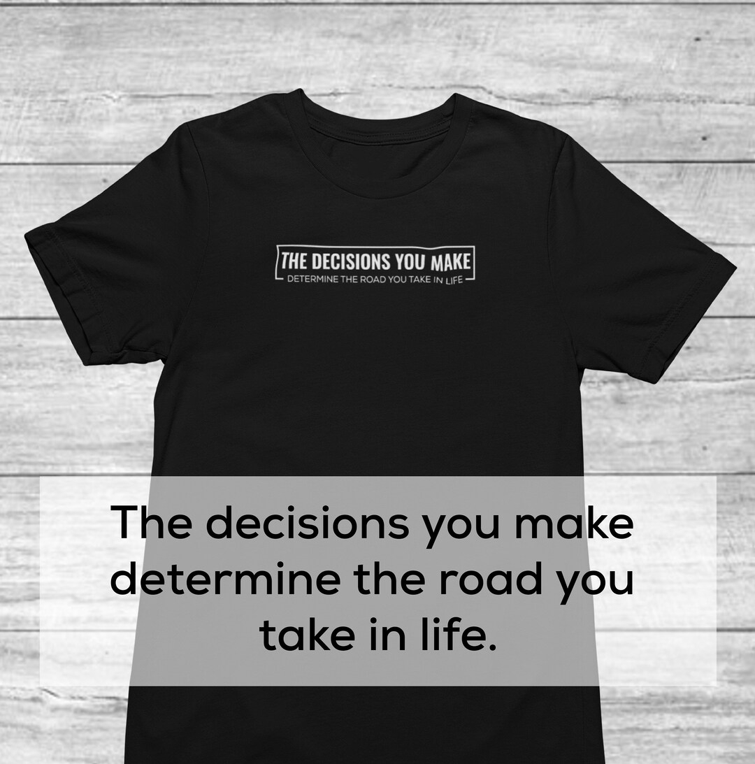 The Decisions You Make Determine the Road You Take in Life Men's Shirt ...