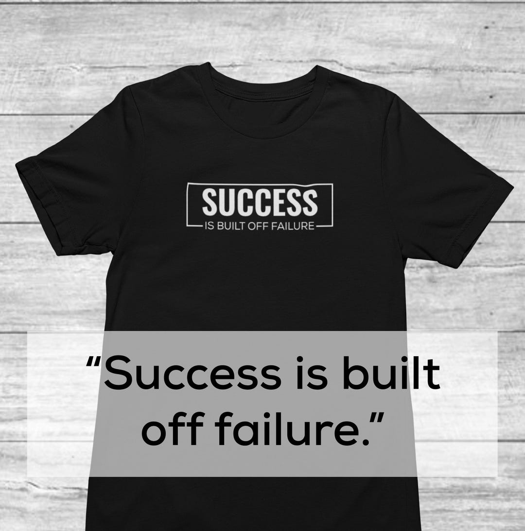 Success is Built off Failure Motivational Quote Shirt | Achievement ...