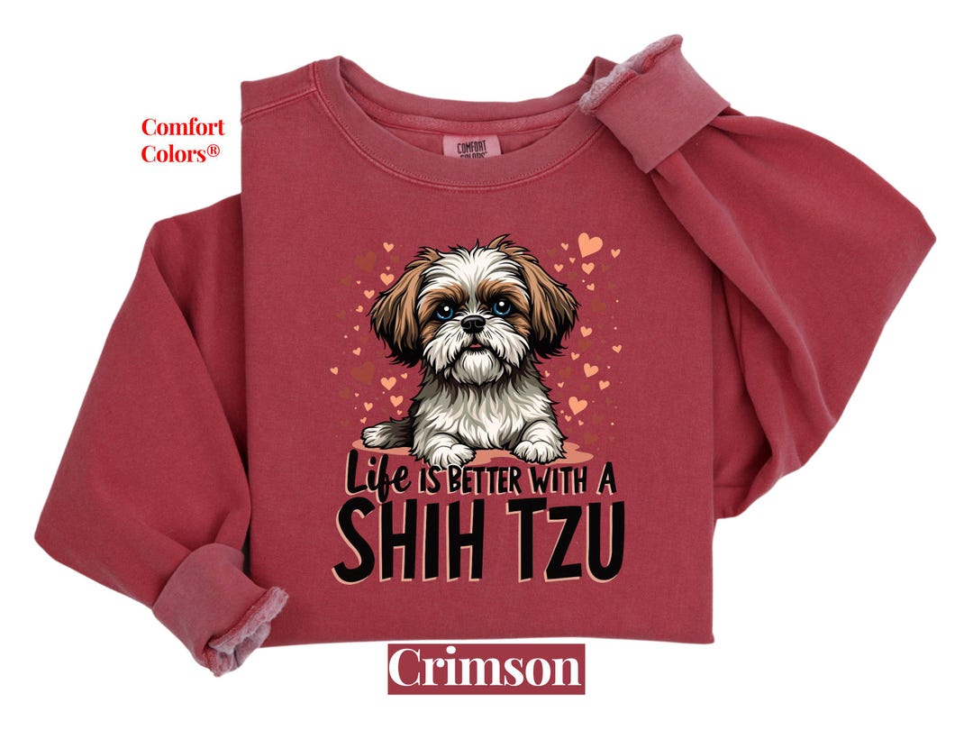 Cute Shih Tzu Comfort Colors Sweatshirt, Life is Better With a Shih Tzu ...