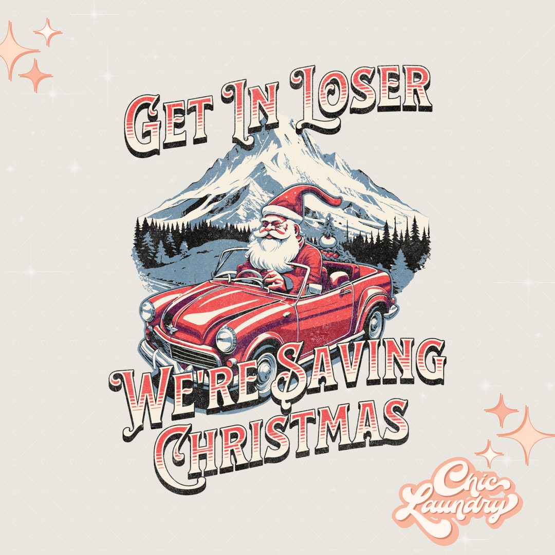 Get in Loser Were Saving Christmas Holiday 90s Santa Claus Reindeer ...