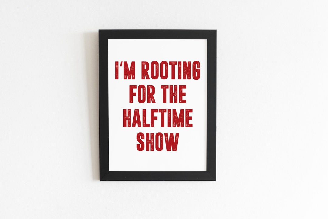 Superbowl Party Sign I'm Rooting for the Halftime Show Printable Decor ...