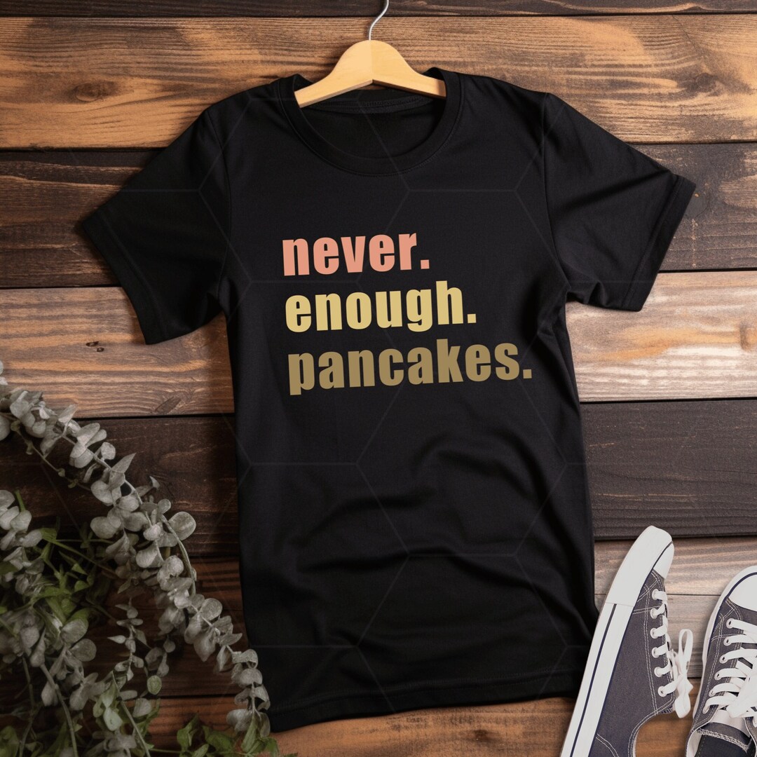 Never Enough Pancakes Shirt, Pancake Lover Tee, Funny Breakfast T-shirt ...