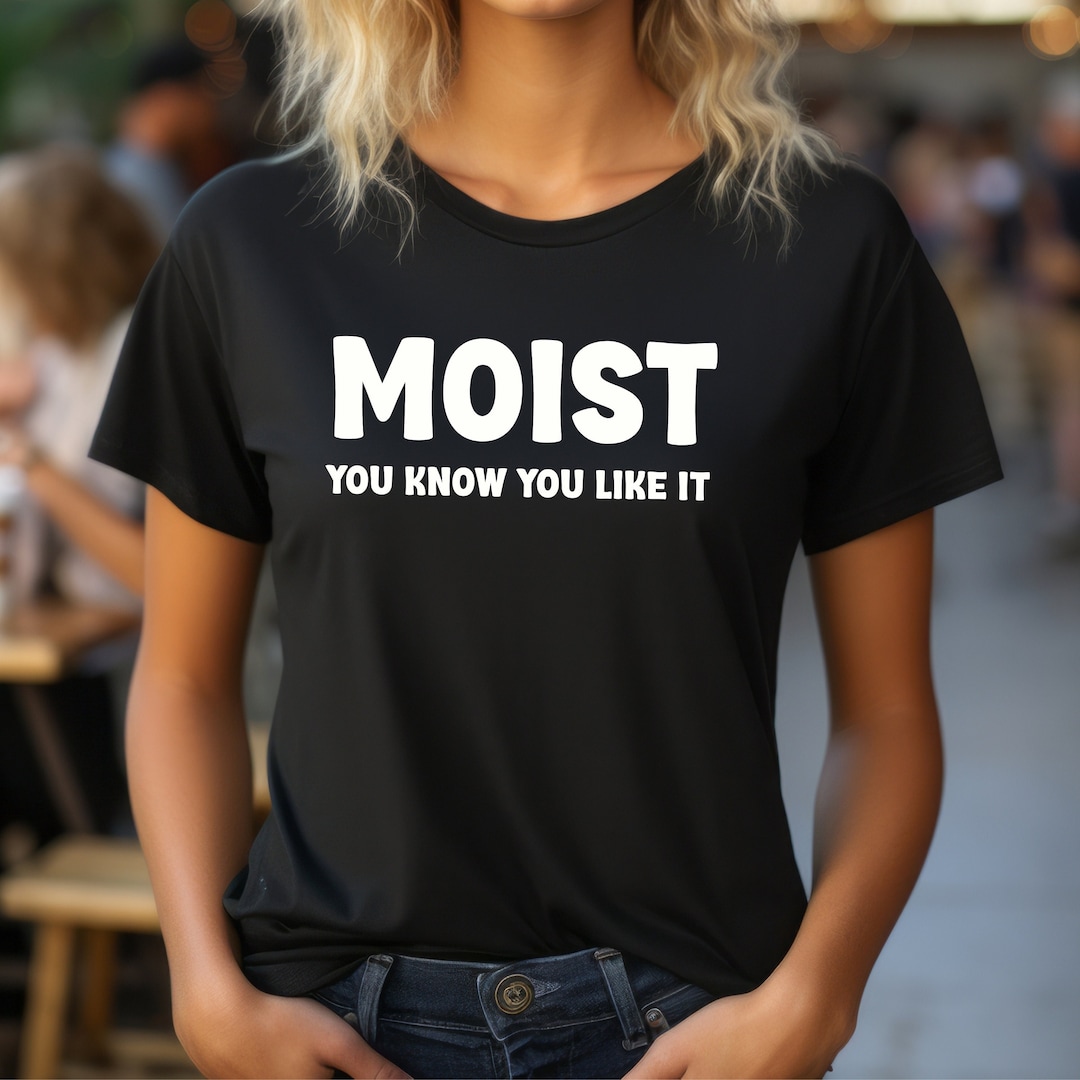 Moist Humor Shirt, Humorous Moisture Lover Tee, Funny T-shirt, Unisex ...