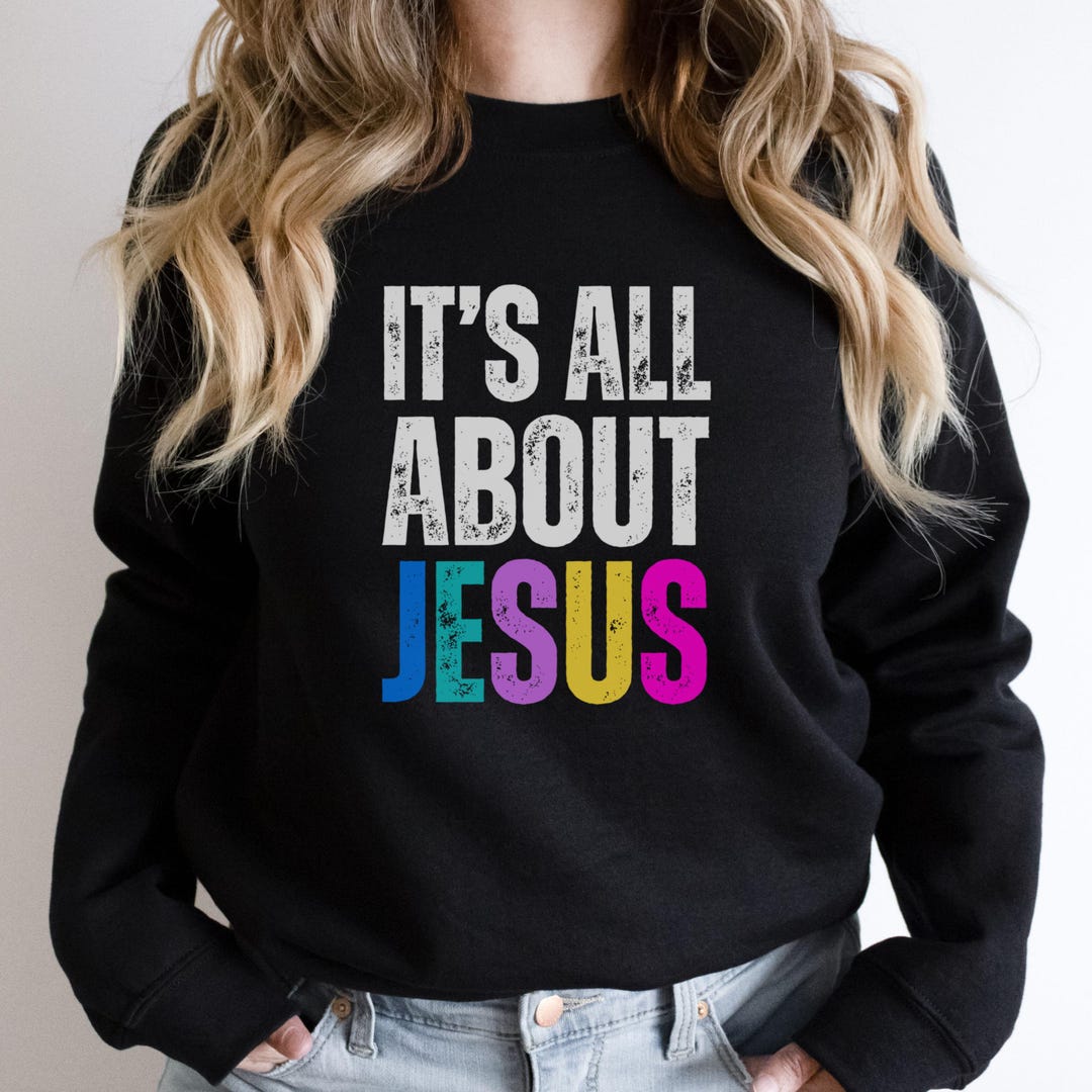 Christian Sweatshirt, Its All About Jesus Sweater, Faith Shirt, Bible ...