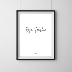 Friday - Movie Quote Poster - "bye, Felisha" - Set of 2 Black and White ...