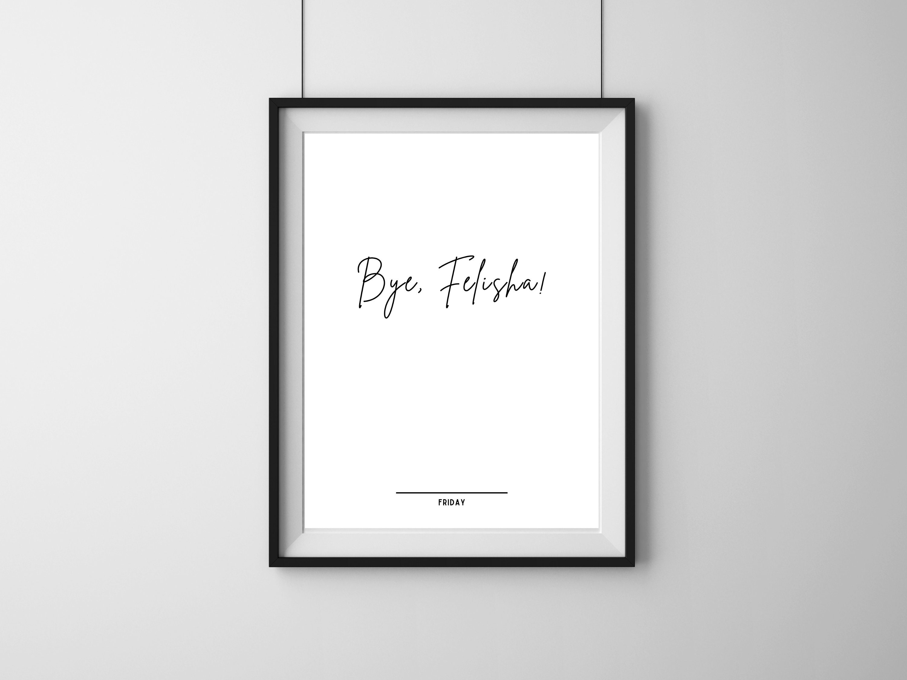 Friday Movie Quote Poster bye, Felisha Set of 2 Black and White Prints ...