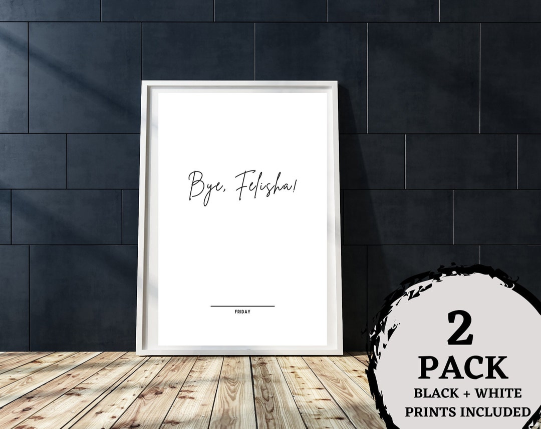 Friday - Movie Quote Poster - "bye, Felisha" - Set of 2 Black and White ...