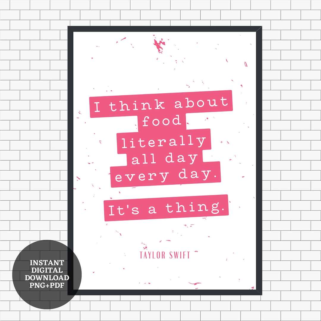 Taylor Swift Quote "i Think About Food Literally All Day Every Day. It ...