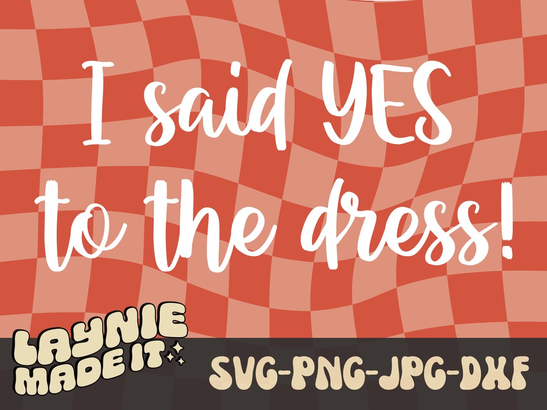 I Said Yes to the Dress Svg, Wedding SVG, Bride Svg, I Said Yes Svg ...
