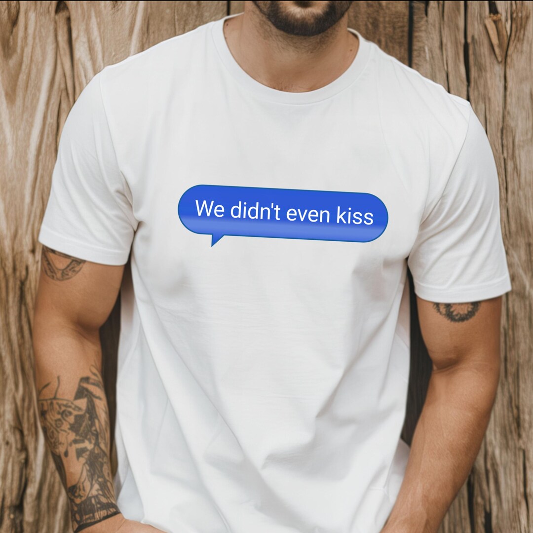 We Didn't Even Kiss Text Bubble T-shirt | Heated Text Message, Shane ...