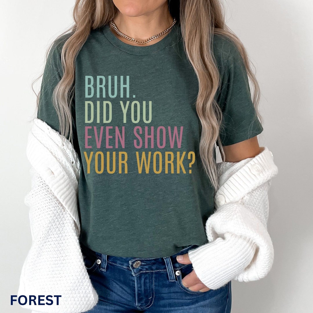 Bruh Show Your Work Shirt Funny Math Pun Teacher Tshirt New Math ...