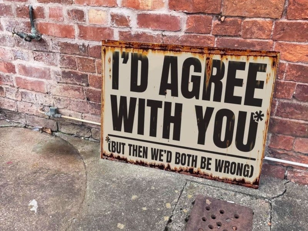 I'd Agree With You but Then We'd Both Be Wrong - Metal Sign Plaque ...
