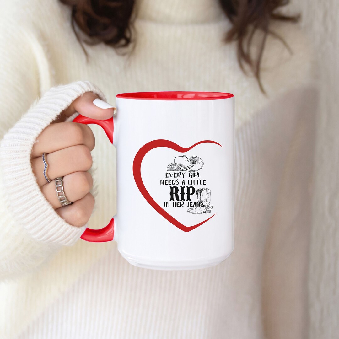Every Girl Needs a Little RIP in Their Jeans, Heart Coffee Mugs, Be a ...
