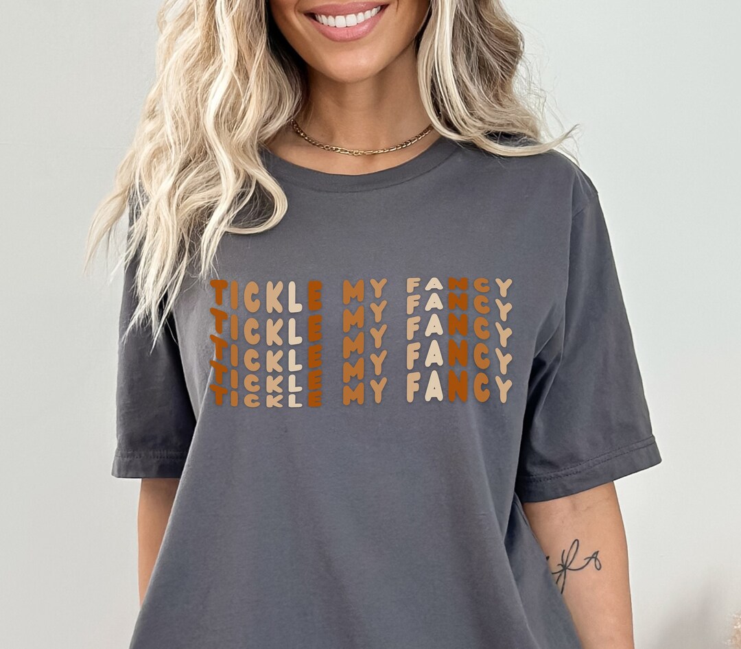 Tickle My Fancy Shirt, Show Me a Good Time Shirt, Womens Fun Shirt ...