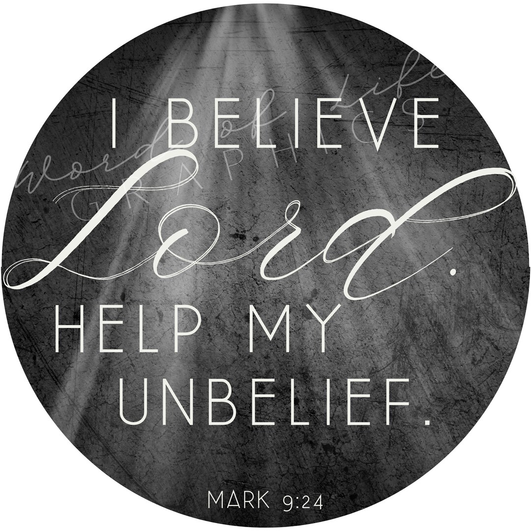 I Believe Lord Help My Unbelief Mark 9:24 Faith Bible Scripture ...