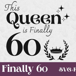 This Queen is Finally 60 Svg, SVG Files for Cricut, Shirt Design SVG ...