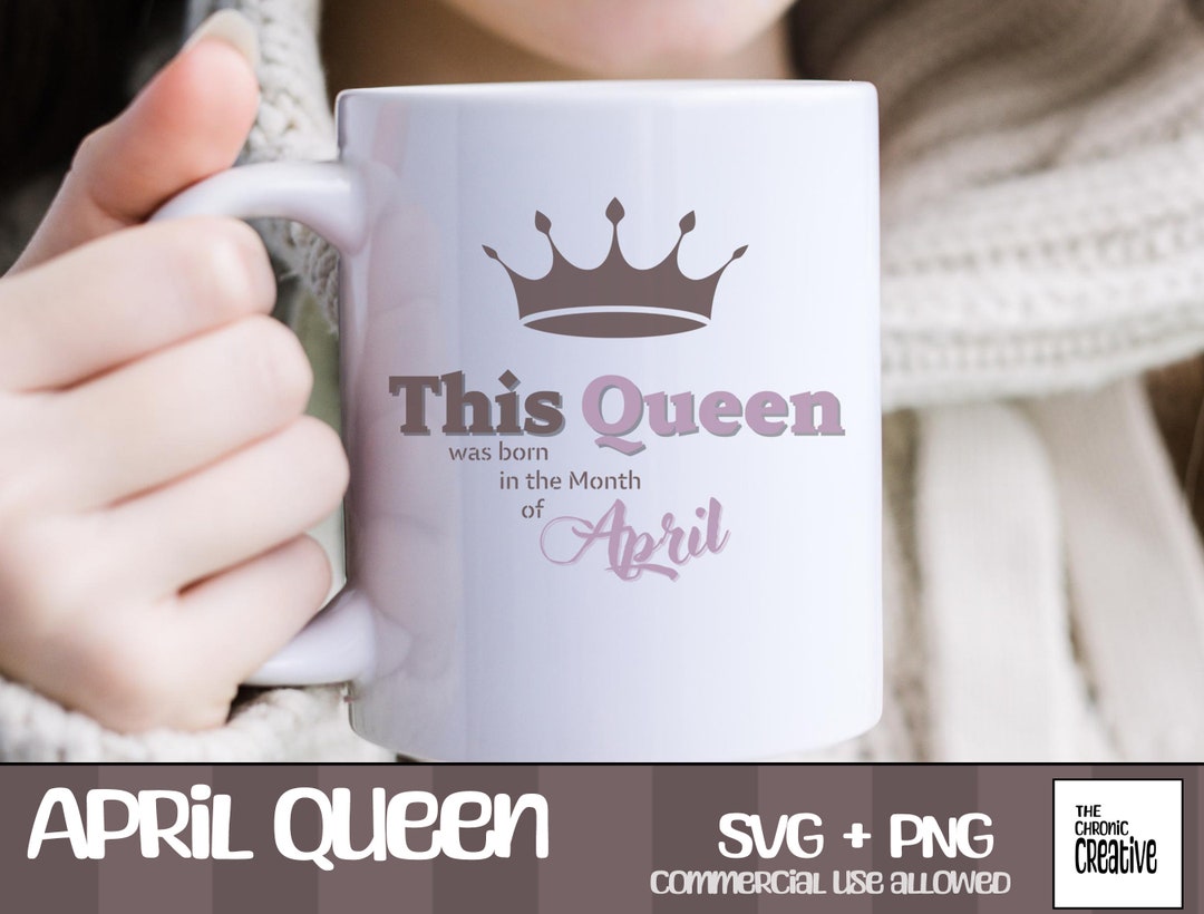 Queen of April SVG Png and Svg Files Birthday Queen SVG - Etsy