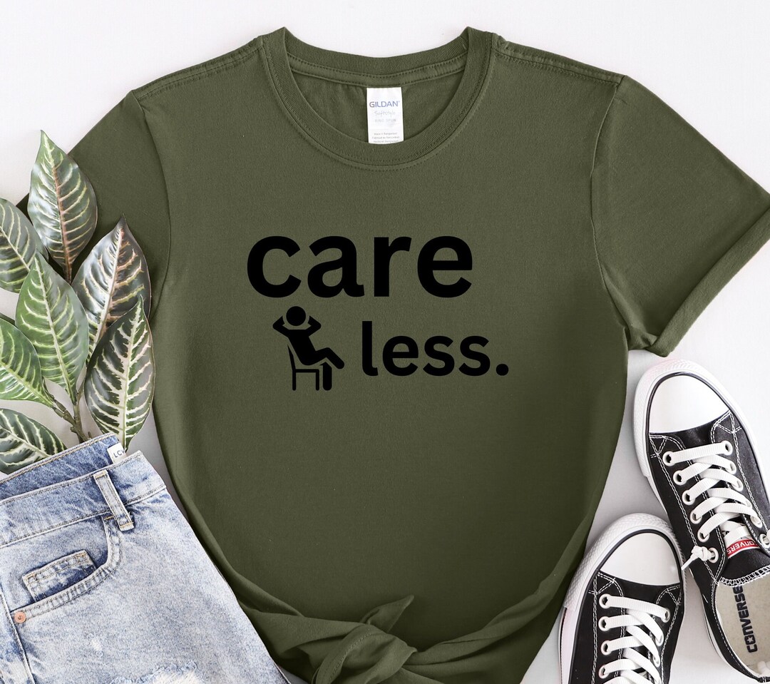 Care Less Shirt, Careless Shirt, Sarcastic Shirt, Funny Graphic ...