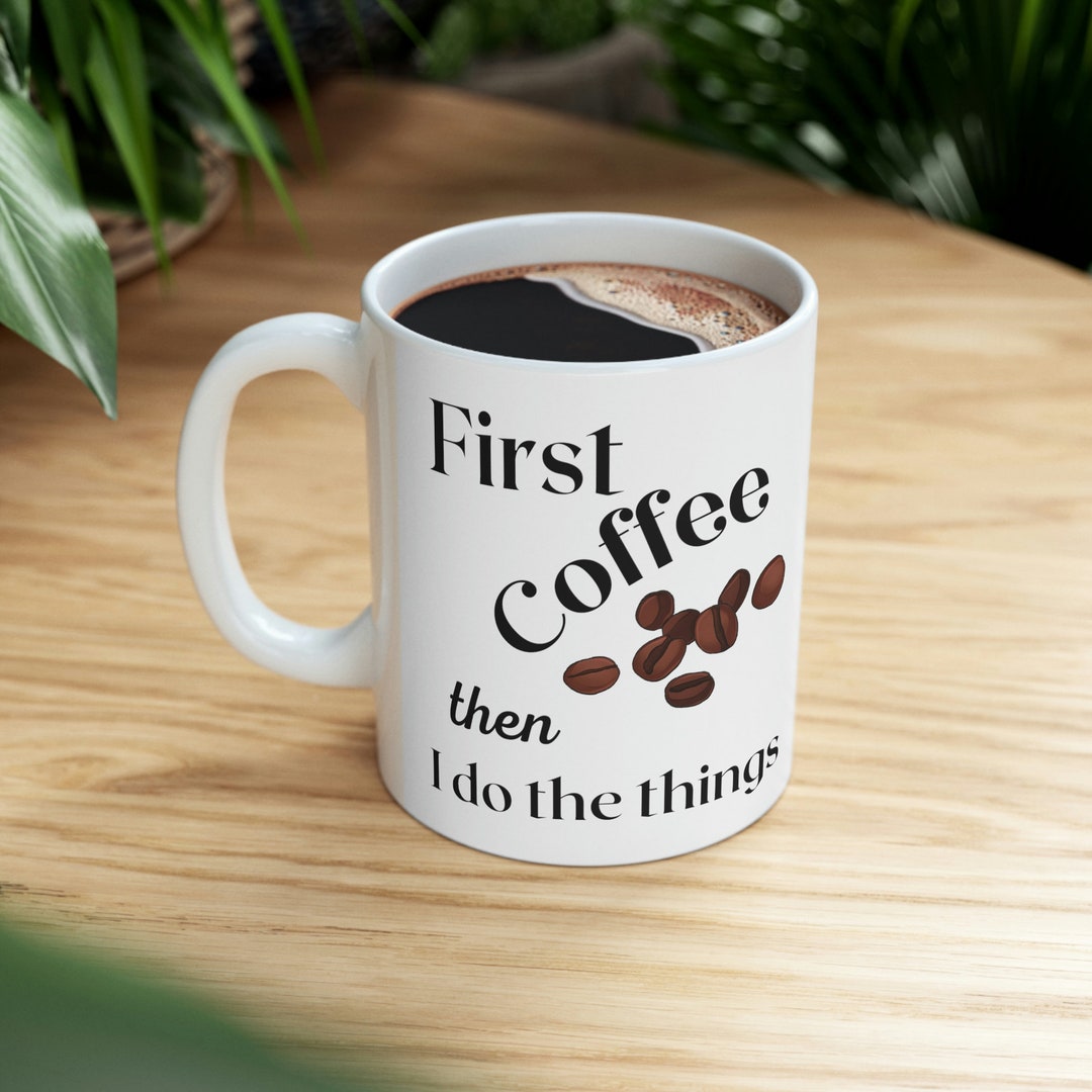 First Coffee Then I Do the Things Ceramic Funny Mug 11oz - Etsy