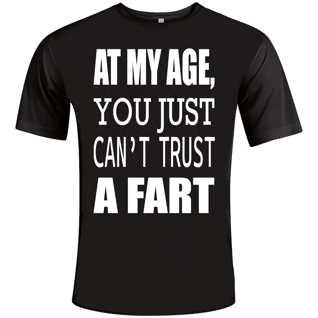 At My Age You Just Can't Trust A Fart Novelty Humorous Funny ...