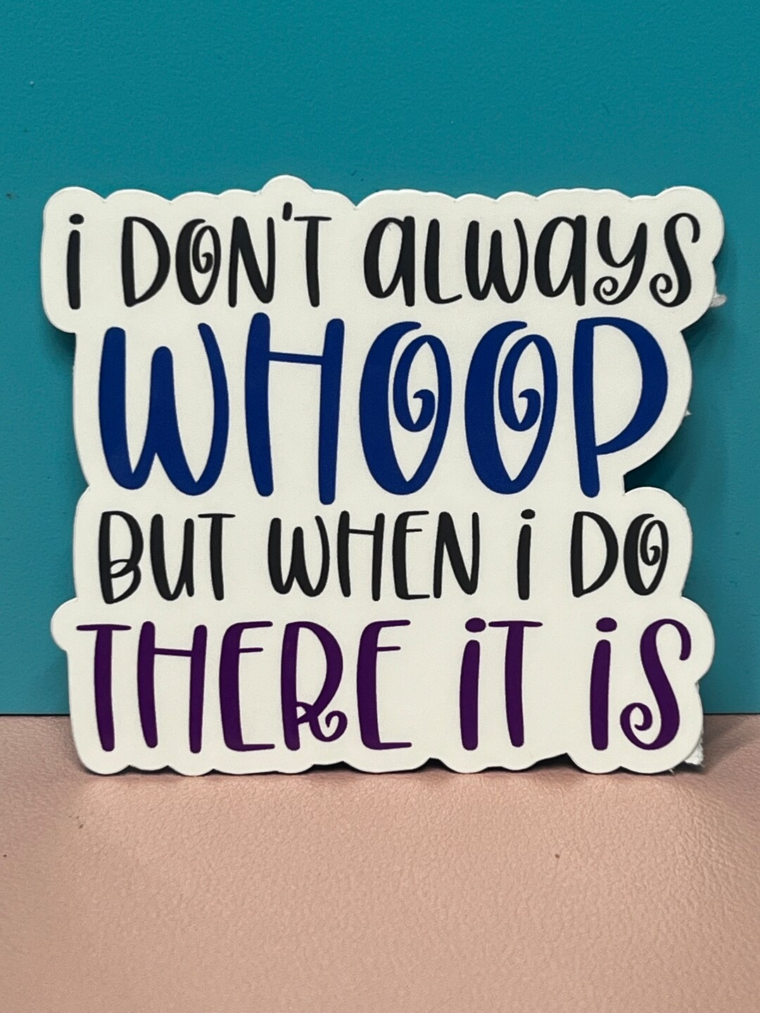 I Don’t Always Whoop but When I Do There It Is. Sticker, Magnet, or Car ...